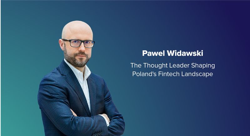 Pawel Widawski: The Thought Leader Shaping Poland’s Fintech Landscape ...
